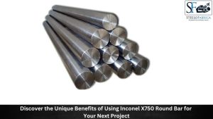 Discover the Unique Benefits of Using Inconel X750 Round Bar